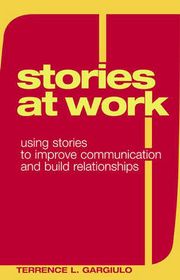 Stories at Work: Using Stories to Improve Communication and Build ...