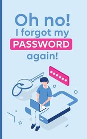 Oh no! i forgot my password again!: A powerful book to protect your ...
