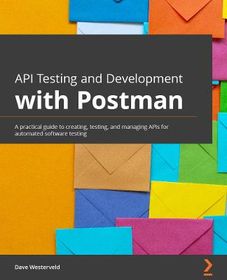 API Testing and Development with Postman: A practical guide to creating ...