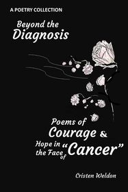 Beyond the Diagnosis (Cancer Warriors): Poems of Courage and Hope in ...
