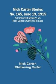 Nick Carter Stories No. 145, June 19, 1915: An Unsolved Mystery; Or ...