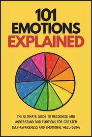 101 Emotions Explained: The Ultimate Guide to Recognize and Understand ...