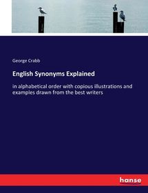 English Synonyms Explained: in alphabetical order with copious ...