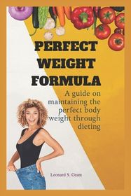 Perfect weight formula: A guide to maintaining a perfect weight through ...