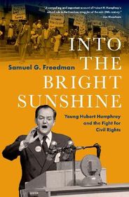 Into the Bright Sunshine Young Hubert Humphrey and the Fight for Civil ...