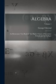 Algebra: An Elementary Text Book for the Higher Classes of Secondary ...