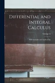 Differential and Integral Calculus: With Examples and Applications ...