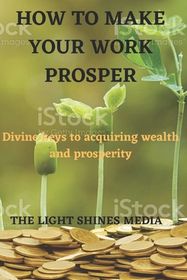 How to Make Your Work Prosper: Divine keys to acquiring wealth and prosperity | Shop Today. Get ...