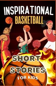 Inspirational Basketball Short Stories for Kids: Tales of Triumph ...