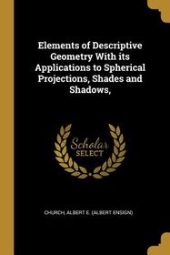 Elements of Descriptive Geometry with Its Applications to Spherical ...