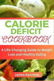 Calorie Deficit Cookbook A Life Changing Guide To Weight Loss And