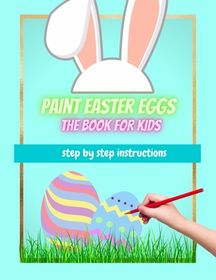 Paint Easter Eggs the Book for Kids Step by Step Instructions: 39 ...