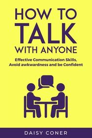 How to Talk with Anyone: Effective Communication Skills, Avoid awkwardness and be Confident ...