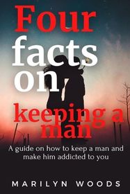 Four facts on keeping a man: A guide on how to keep a man and make him ...