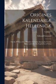 Origines Kalendari Hellenic : Or, the History of the Primitive Calendar ...