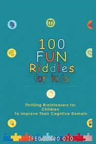100 Fun Riddles for Kids: Thrilling brainteasers for children to ...