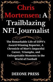 Chris Mortensen: A Trailblazing NFL Journalist: The Remarkable Life of ...
