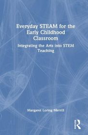 Everyday Steam for the Early Childhood Classroom: Integrating the Arts ...