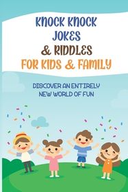 Knock Knock Jokes & Riddles For Kids & Family: Discover An Entirely New ...