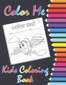 Color Me ! Kids Coloring Book: 8,5 x 11 117 White paper With coloring ...