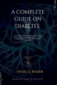 A Complete Guide on Diabetes: The ultimate guide on how reverse insulin ...