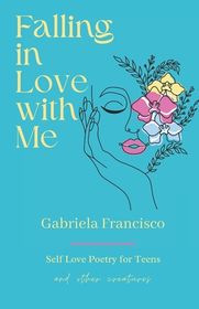 Falling in Love With Me: Self Love Poetry for Teens and other Creatures ...