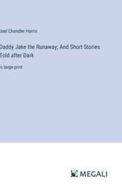 Daddy Jake the Runaway; And Short Stories Told after Dark: in large ...