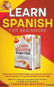 Learn Spanish for Beginners: Over 300 Conversational Dialogues and Daily Used Phrases to Learn ...