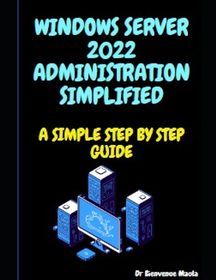Windows Server 2022 Administration Simplified: A Simple Step by Step ...