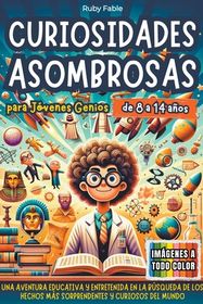Curiosidades Asombrosas para J venes Genios: Una Aventura Educativa y ...