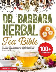 Dr. Barbara Herbal Tea Bible: 100+ Herbal Tea Recipes Inspired by ...