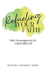 Refueling Your Faith: Daily Encouragement for a Spirit-filled Life ...