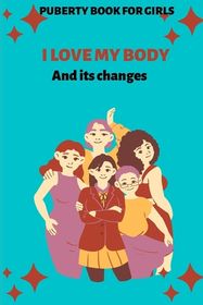 I Love My Body and Its Changes: Puberty Book for Girls: A period Book ...