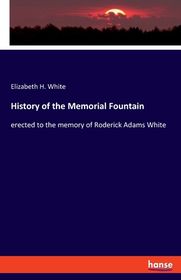 History of the Memorial Fountain: erected to the memory of Roderick ...