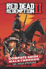 Red Dead Redemption 2 Complete Guide: Tips, Tricks, Strategies, Secrets ...