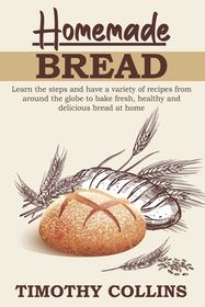 Homemade bread: 3 Books In 1: The Complete Guide For Baking Bread At ...