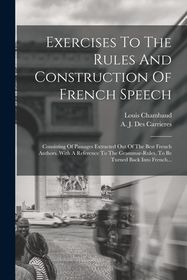 Exercises To The Rules And Construction Of French Speech: Consisting Of ...