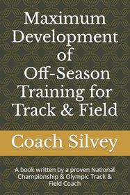 Maximum Development of Off-Season Training for Track & Field: A book ...