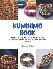 Kumihimo Book: Master the Art of Braided and Beaded Patterns with Step ...