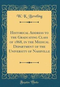 Historical Address to the Graduating Class of 1868, in the Medical ...