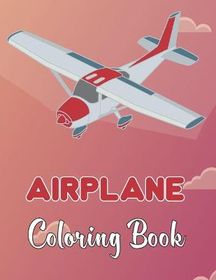 Airplane Coloring Book: Amazing Coloring Books Airplane for Kids ages 4 ...