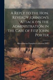 A Reply to the Hon. Reverdy Johnson's Attack on the Administration in ...