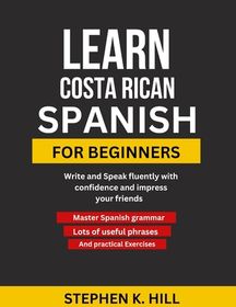 Learn Costa Rican Spanish for Beginners: Write and Speak fluently with ...