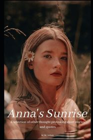Anna's Sunrise: & selection of other thought provoking short stories ...