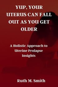 Yup, Your Uterus Can Fall Out as You Get Older: A Holistic Approach to ...
