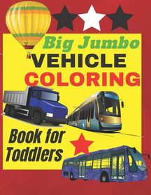Big Jumbo Vehicle Coloring Book for Toddlers: Over 20 Easy Fun Coloring ...