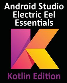 Android Studio Electric Eel Essentials - Kotlin Edition: Developing ...