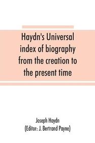 Haydn's universal index of biography from the creation to the present ...