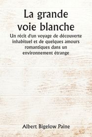 La grande voie blanche Un r cit d'un voyage de d couverte inhabituel et de quelques amours ...