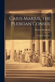 Caius Marius, the Plebeian Consul: A Tragedy [In Verse] | Shop Today ...